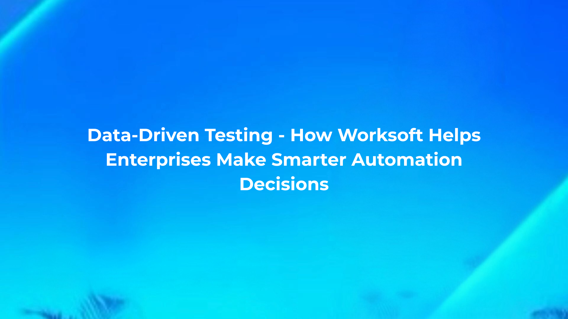 Data-Driven Testing: Smarter Automation with Worksoft